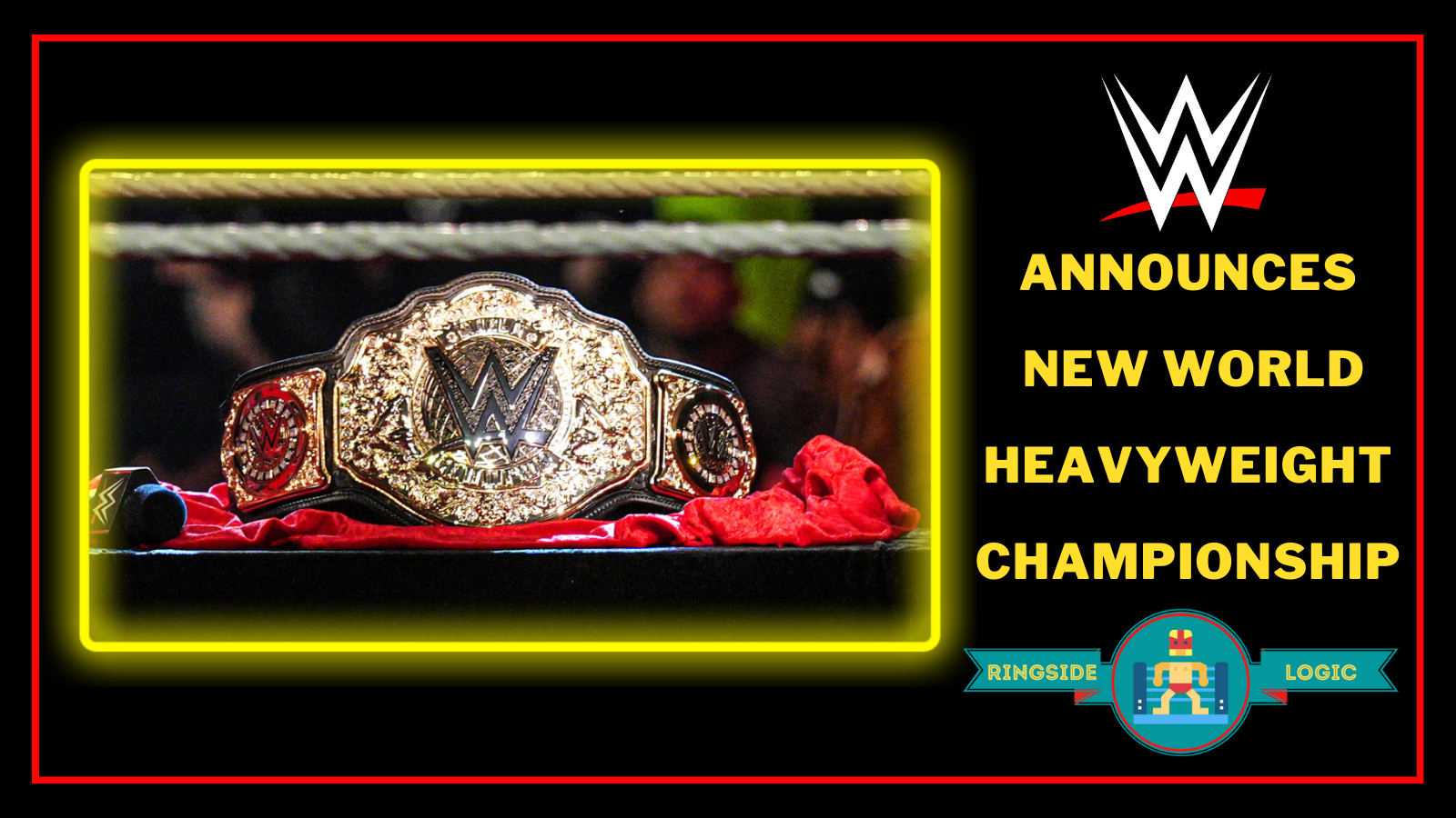 WWE Announces New World Heavyweight Championship – RingsideLogic.com